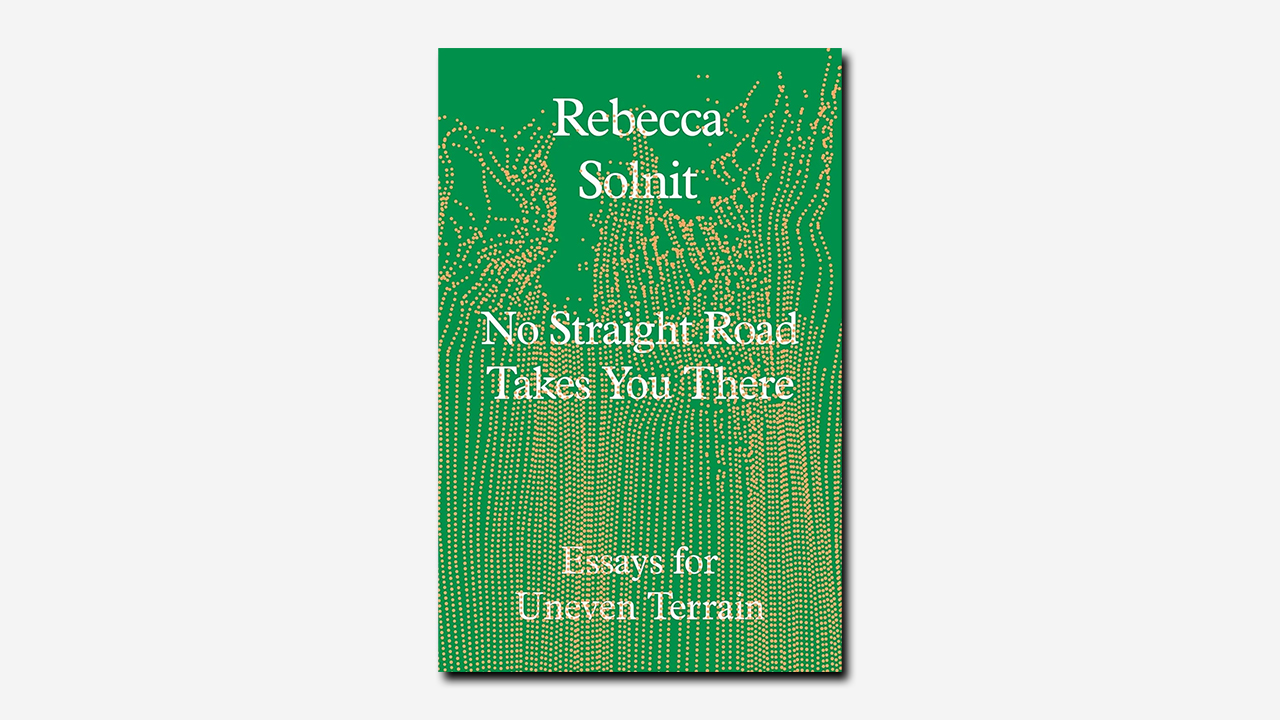 No Straight Road Takes You There by Rebecca Solnit | Book review