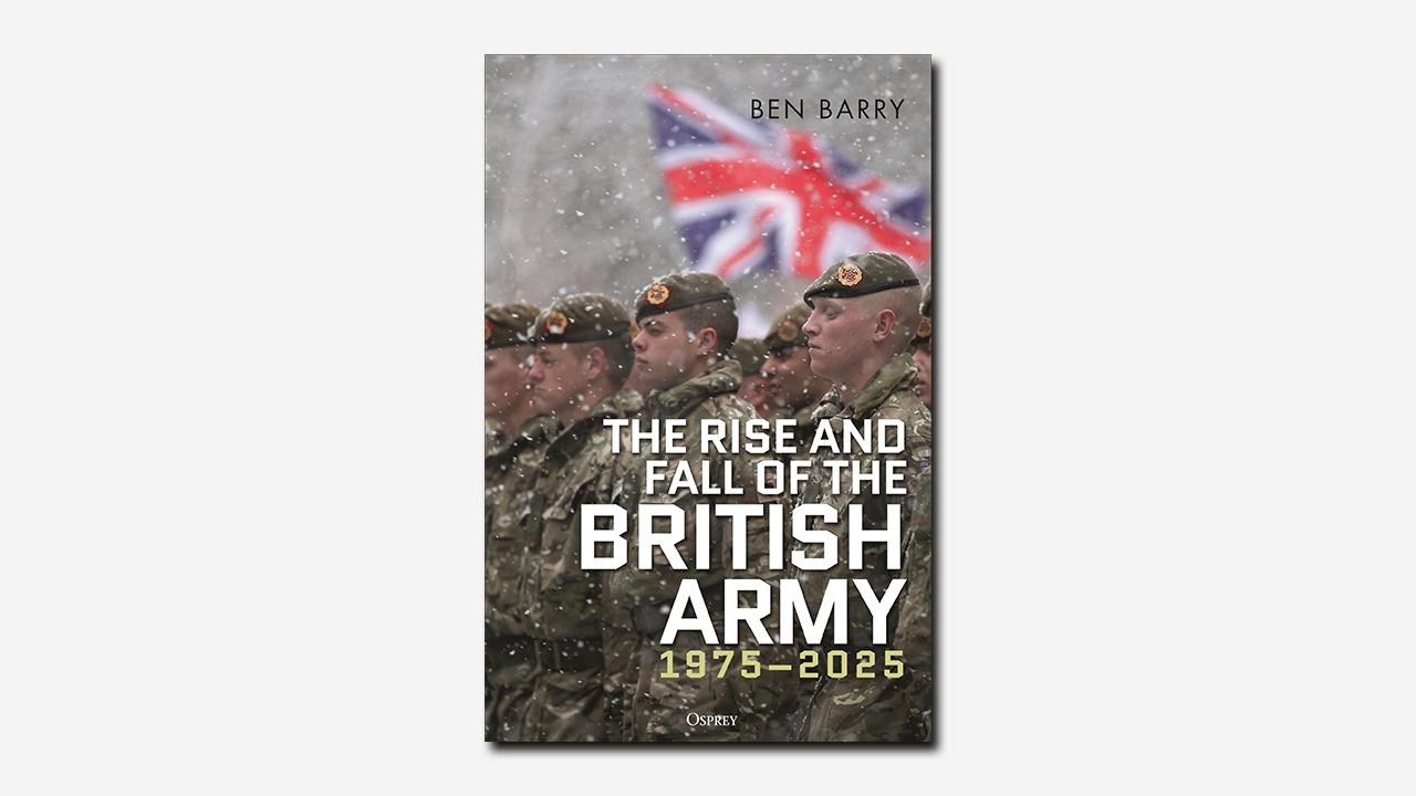 The Rise and Fall of the British Army, 1975-2025 by Ben Barry